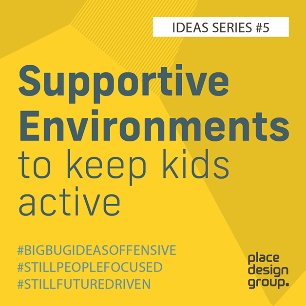 Supportive Environments to keep kids active - Place Design Group
